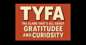 TYFA: The Slang That’s All About Gratitude and Curiosity