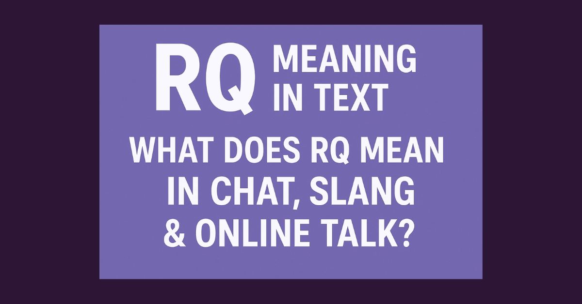 RQ Meaning in Text: What Does RQ Mean in Chat, Slang & Online Talk?
