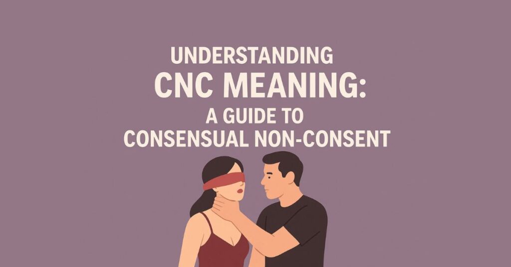 Understanding CNC Meaning: A Guide to Consensual Non-Consent