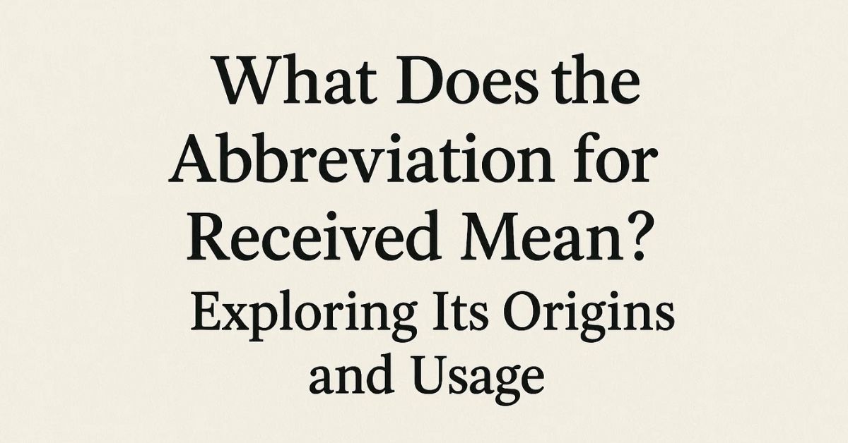 What Does the Abbreviation for Received Mean? Exploring Its Origins and ...